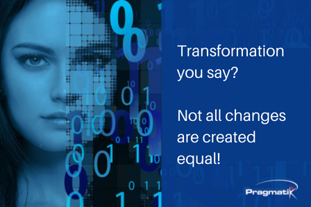 Transformation you say? Not all changes are created equal! | Pragmatik